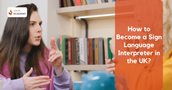 How to Become a Sign Language Interpreter in the UK? | John Academy
