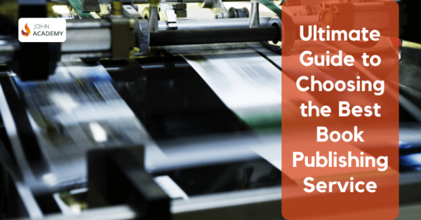 Ultimate Guide to Choosing the Best Book Publishing Service | John Academy